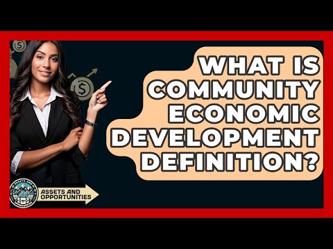 What Is Community Economic Development Definition? - AssetsandOpportunity.org