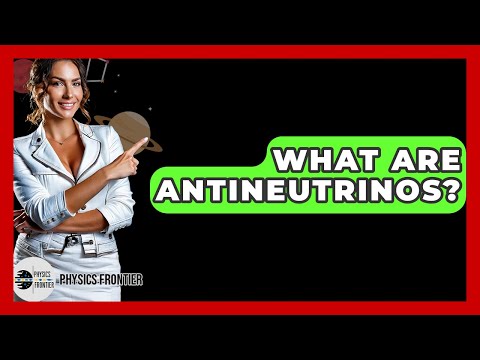What Are Antineutrinos? - Physics Frontier