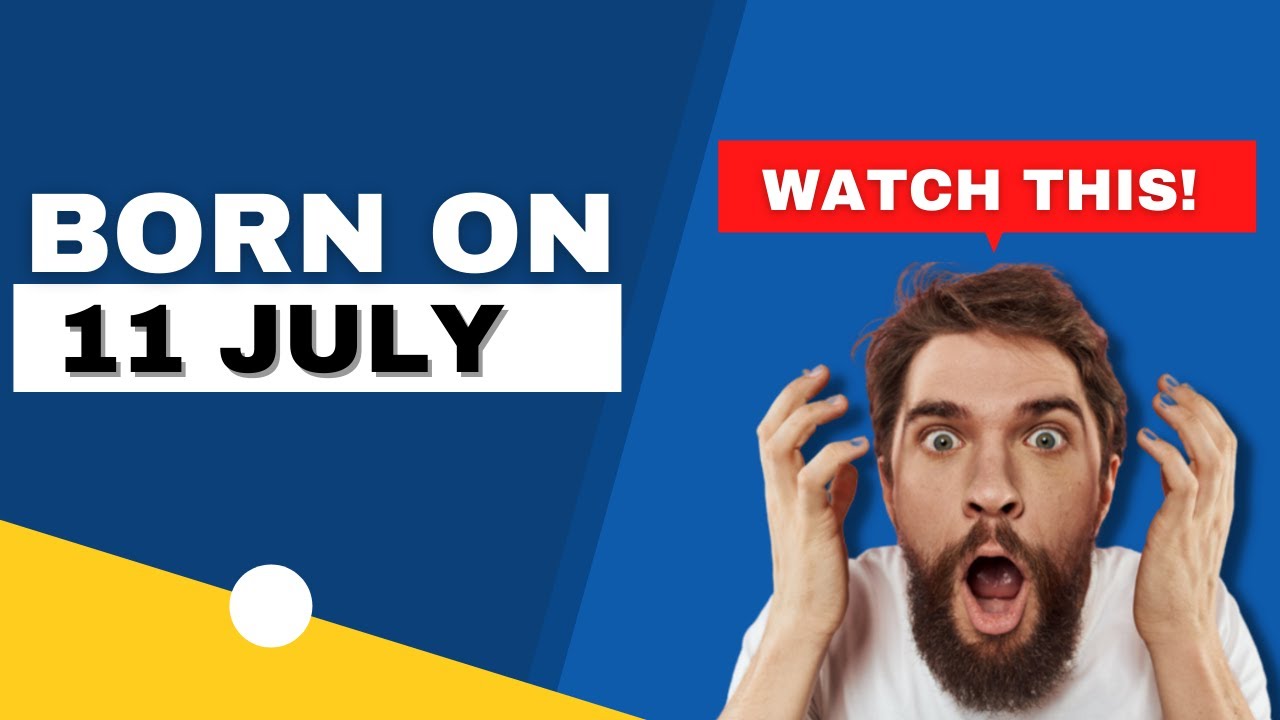 Born on the  11th of July | Uncover the secrets behind your birthday | Happy Birthday