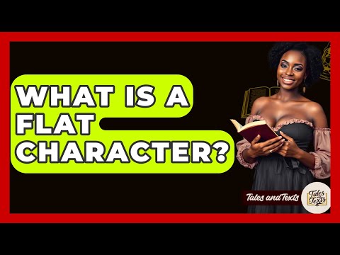 What Is A Flat Character? - Tales And Texts