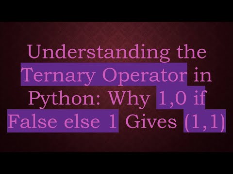 Understanding the Ternary Operator in Python: Why 1,0 if False else 1 Gives (1,1)