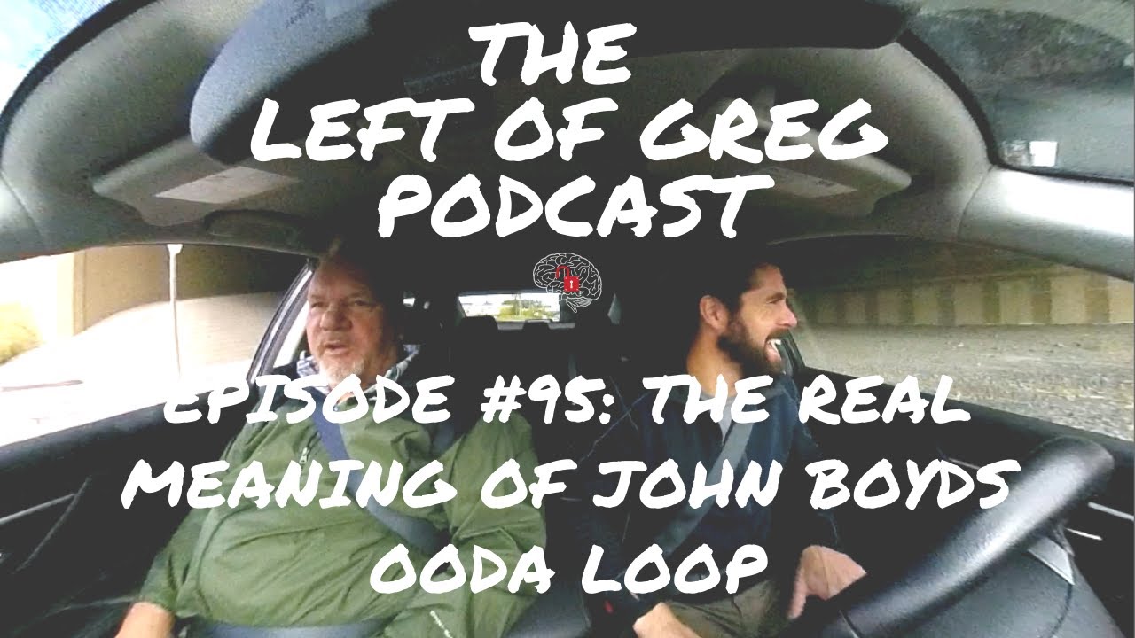 Left Of Greg #095: The real meaning of John Boyd's OODA Loop