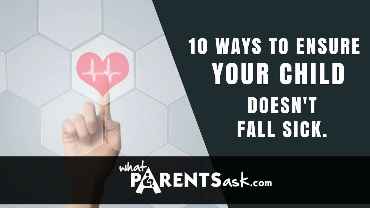 10 ways to ensure that your child doesn't fall sick .What Parents Ask