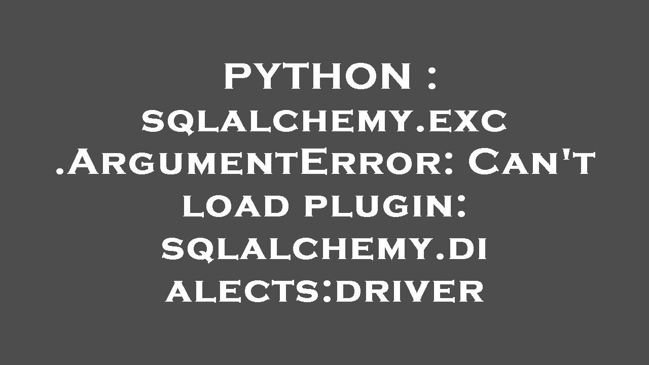 PYTHON : sqlalchemy.exc.ArgumentError: Can't load plugin: sqlalchemy.dialects:driver