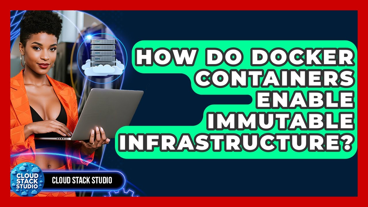 How Do Docker Containers Enable Immutable Infrastructure? - Cloud Stack Studio
