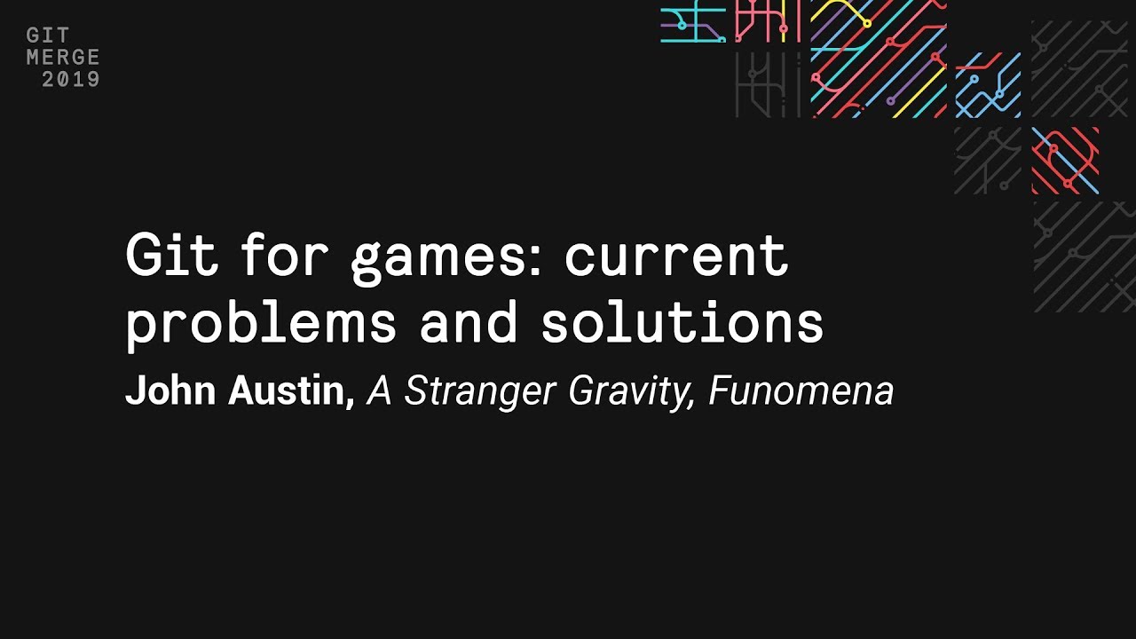 Git for games: current problems and solutions - Git Merge 2019