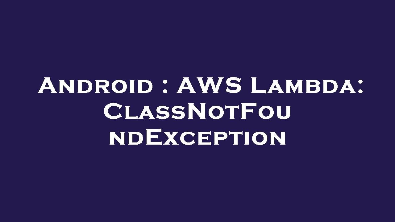 Android : AWS Lambda: ClassNotFoundException