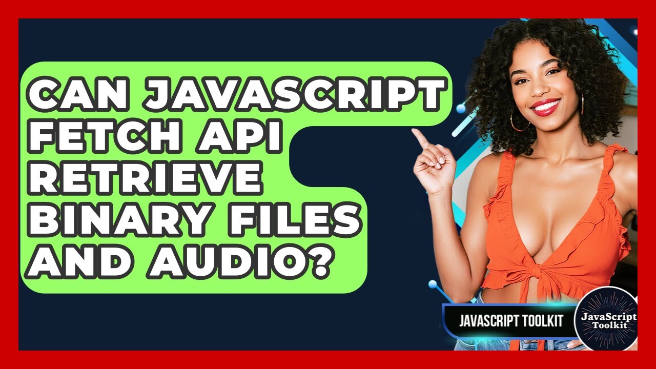 Can JavaScript Fetch API Retrieve Binary Files And Audio? - JavaScript Toolkit