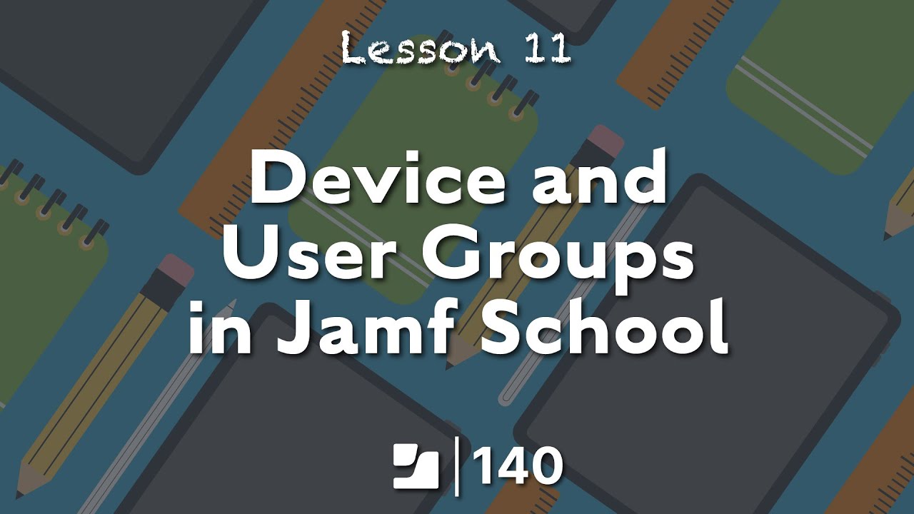 Lesson 11: Device and User Groups in Jamf School | Jamf 140 Course