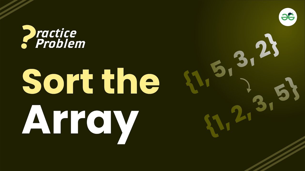 Sort the array | School Practice Problem | GeeksforGeeks