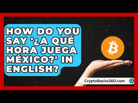 How Do You Say '¿A Qué Hora Juega México?' in English? - The Language Library