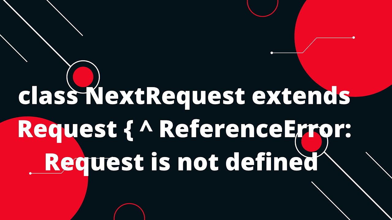 class NextRequest extends Request { ^ ReferenceError: Request is not defined