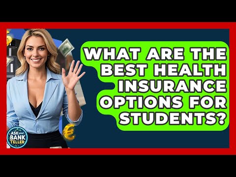 What Are The Best Health Insurance Options For Students? - Ask Your Bank Teller