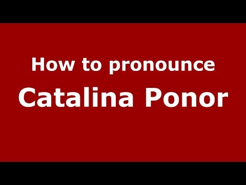 How to pronounce Catalina Ponor (Romanian/Romania) - PronounceNames.com