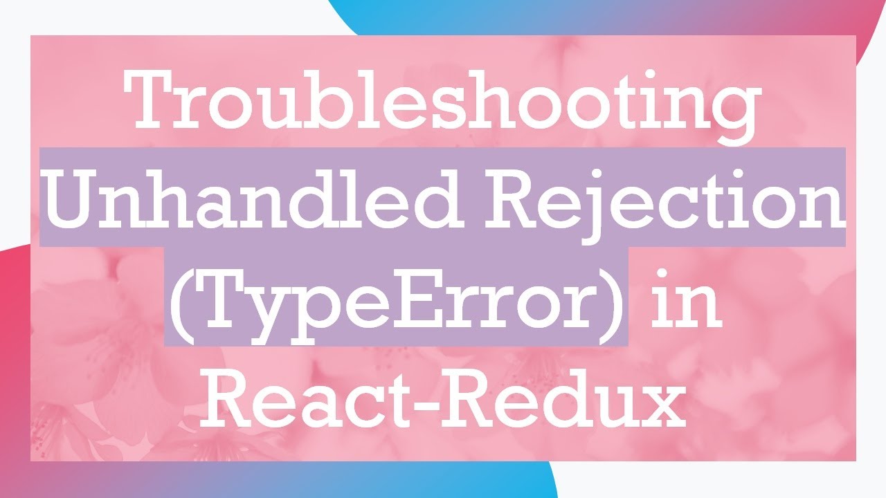 Troubleshooting Unhandled Rejection (TypeError) in React-Redux
