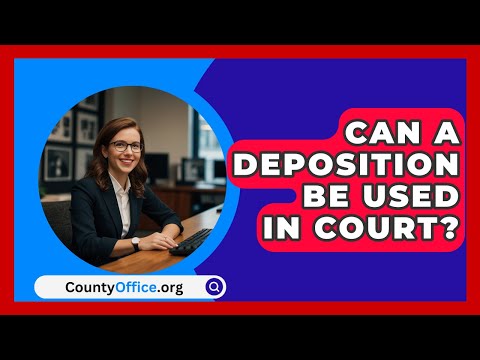 Can A Deposition Be Used In Court? - CountyOffice.org