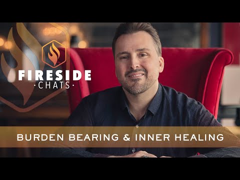 Burden Bearing and Inner Healing | Fireside Chats