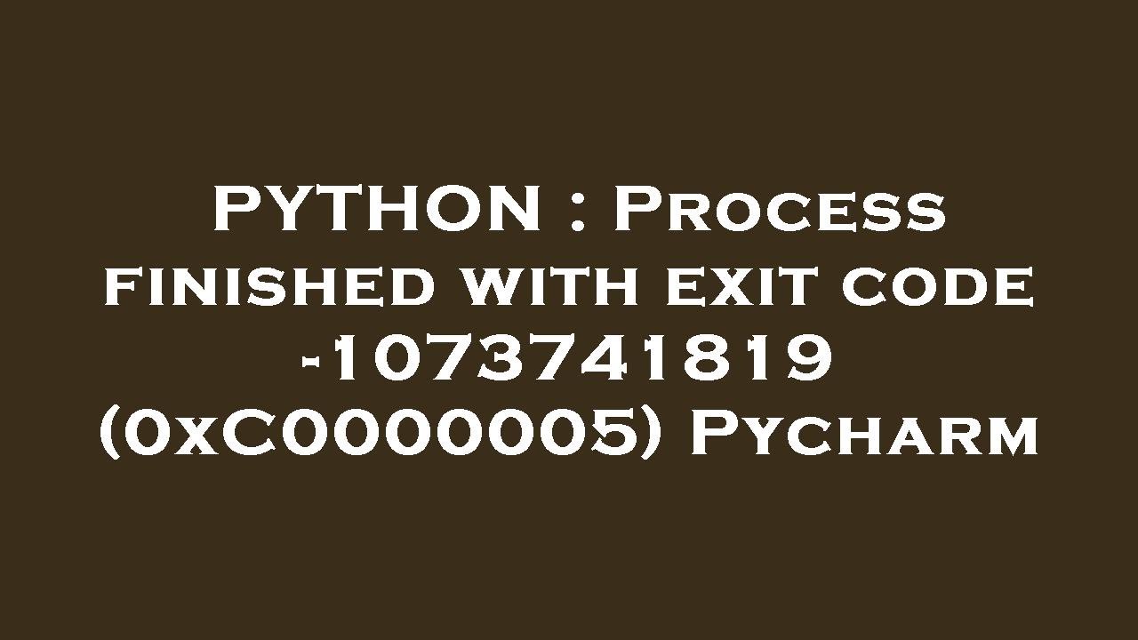 PYTHON : Process finished with exit code -1073741819 (0xC0000005) Pycharm