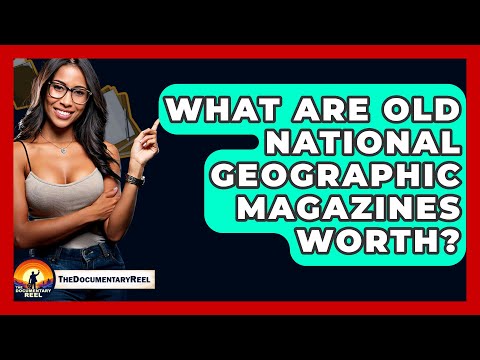 What Are Old National Geographic Magazines Worth? - The Documentary Reel