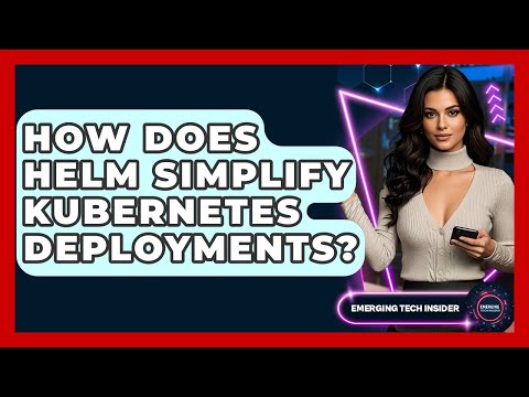How Does Helm Simplify Kubernetes Deployments? - Emerging Tech Insider