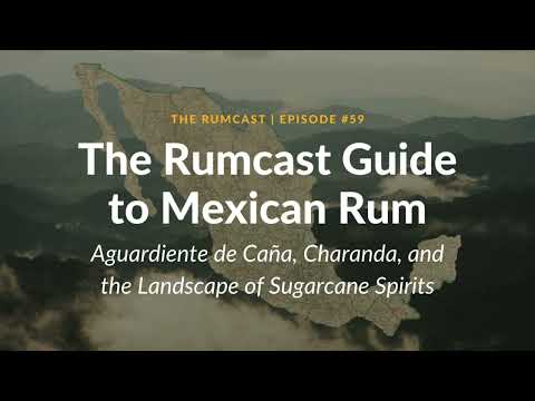 The Rumcast Guide to Mexican Rum: Aguardiente de Caña, Charanda, and the Landscape of Cane Spirits
