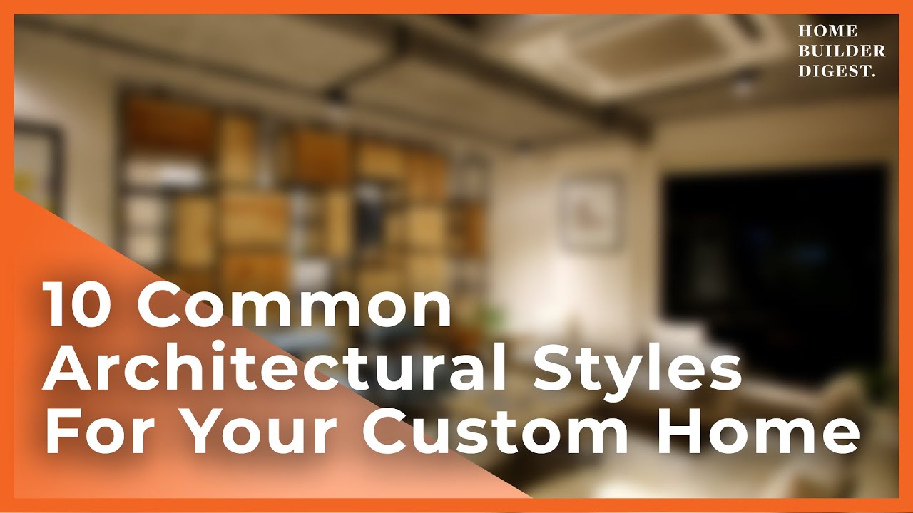 10 Common Architectural Styles for Your Custom Home