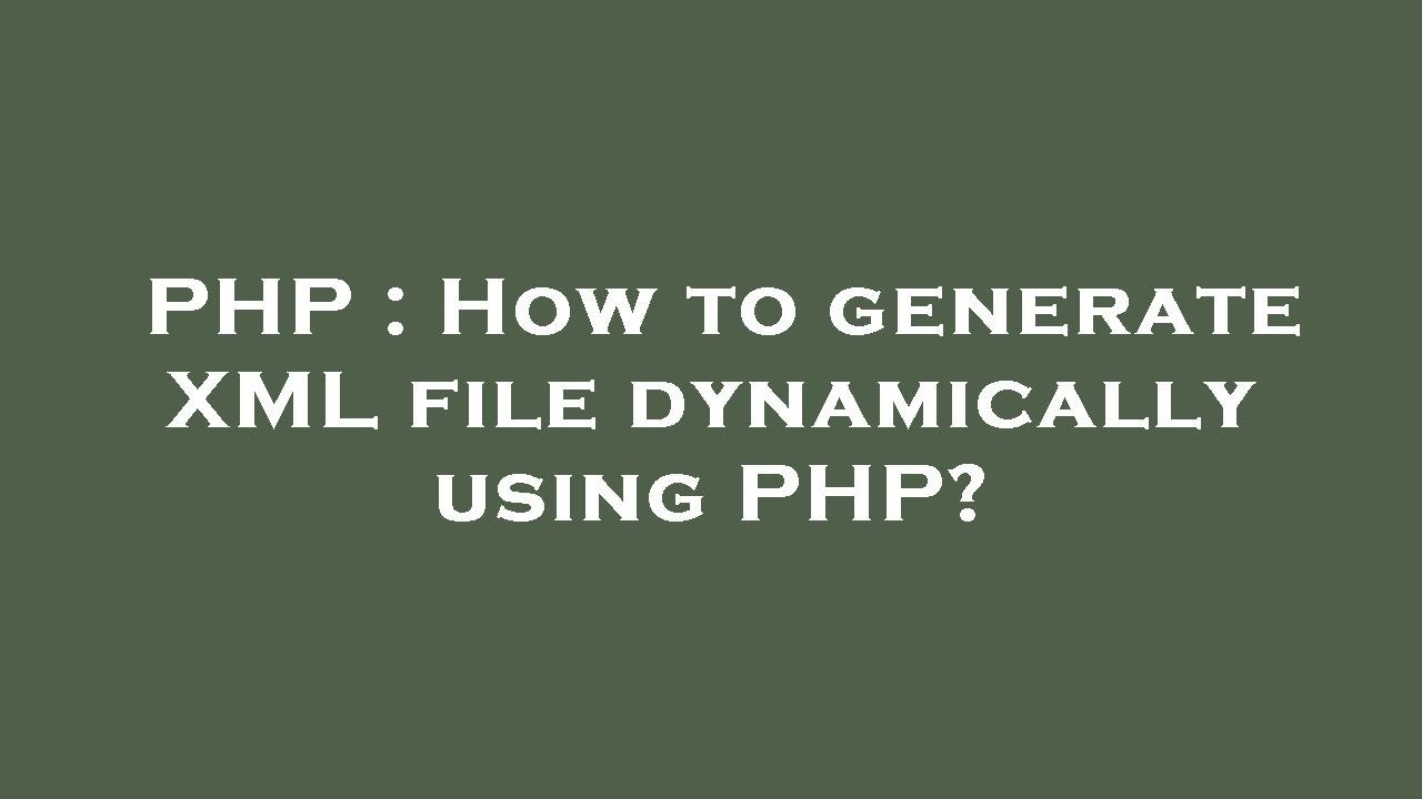 PHP : How to generate XML file dynamically using PHP?