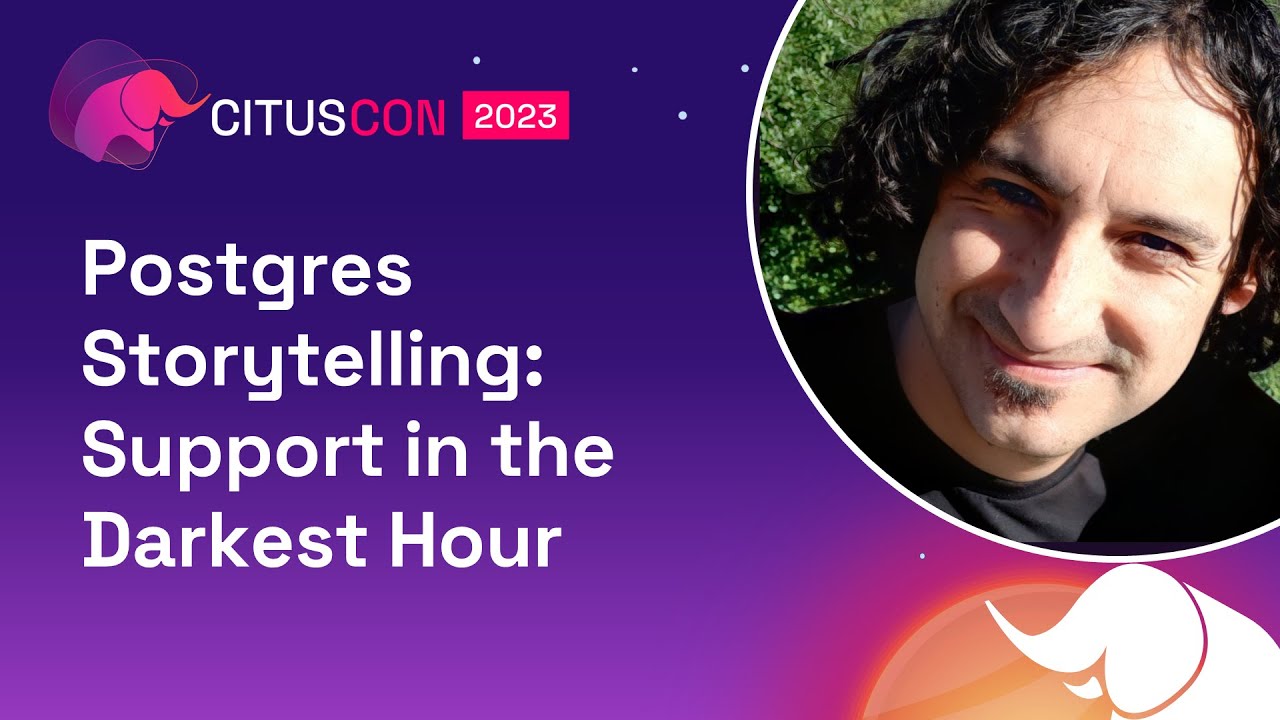 Postgres Storytelling: Support in the Darkest Hour | Citus Con 2023