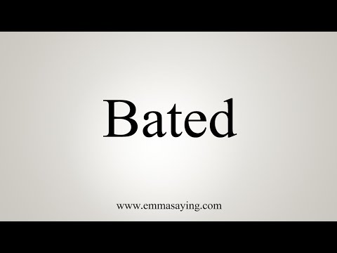How To Say Bated