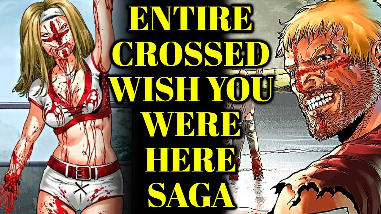 Entire Crossed Wish You Were Here Saga Explained - Final Chapter In This Orgy of Horror and Madness