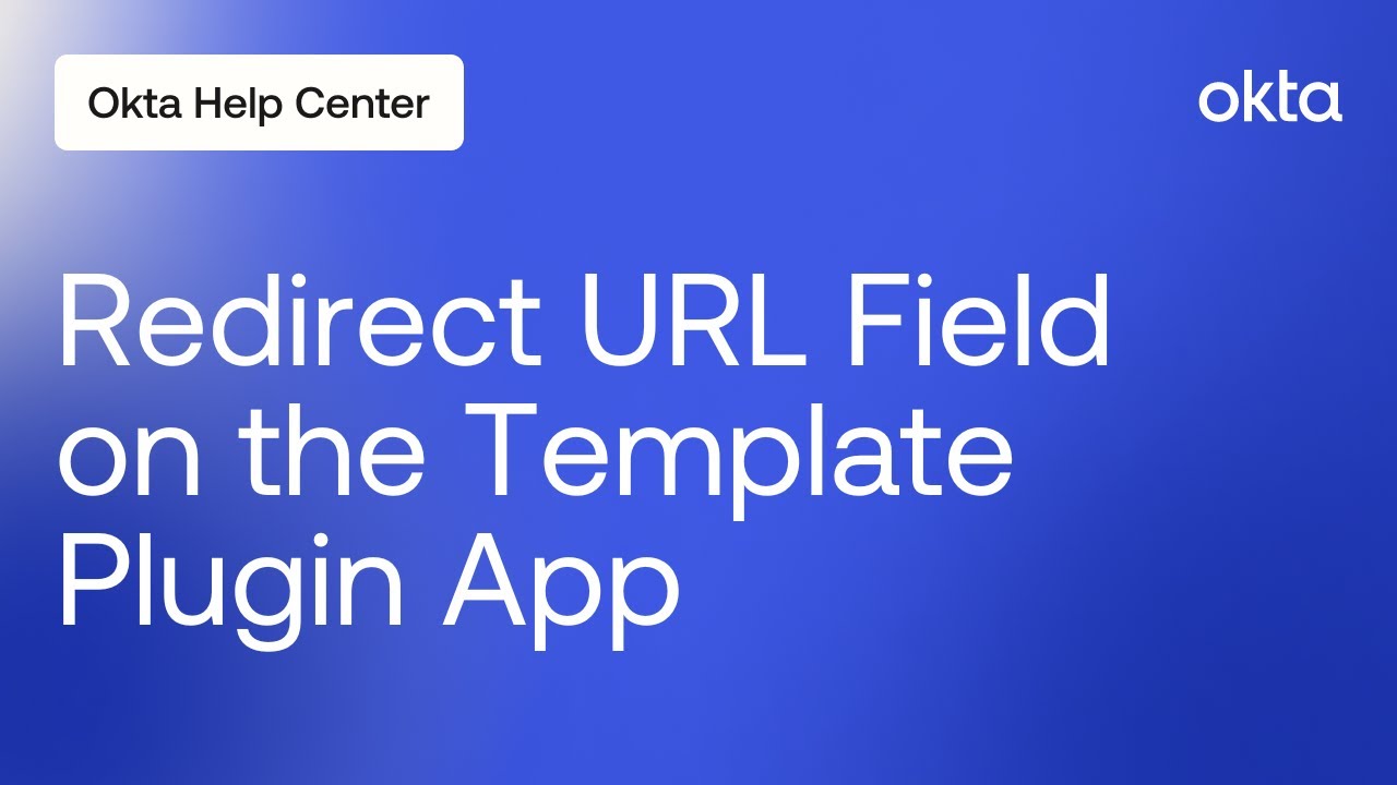 How To Use the Redirect URL Field on the Template Plugin App | Okta Support