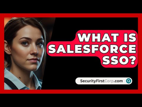 What Is Salesforce SSO? - SecurityFirstCorp.com
