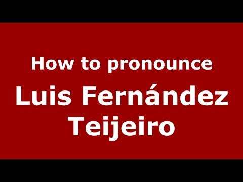 How to pronounce Luis Fernández Teijeiro (Spanish/Spain) - PronounceNames.com