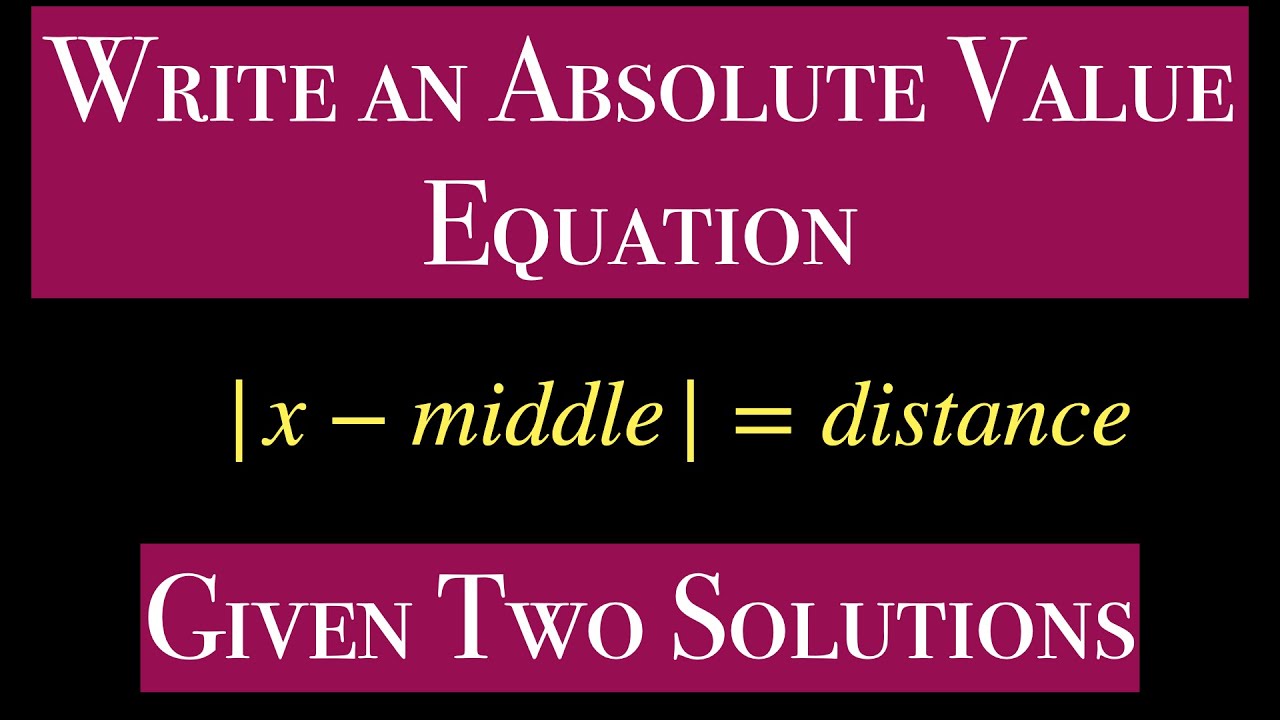 Write an Absolute Value Equation Given Two Solutions