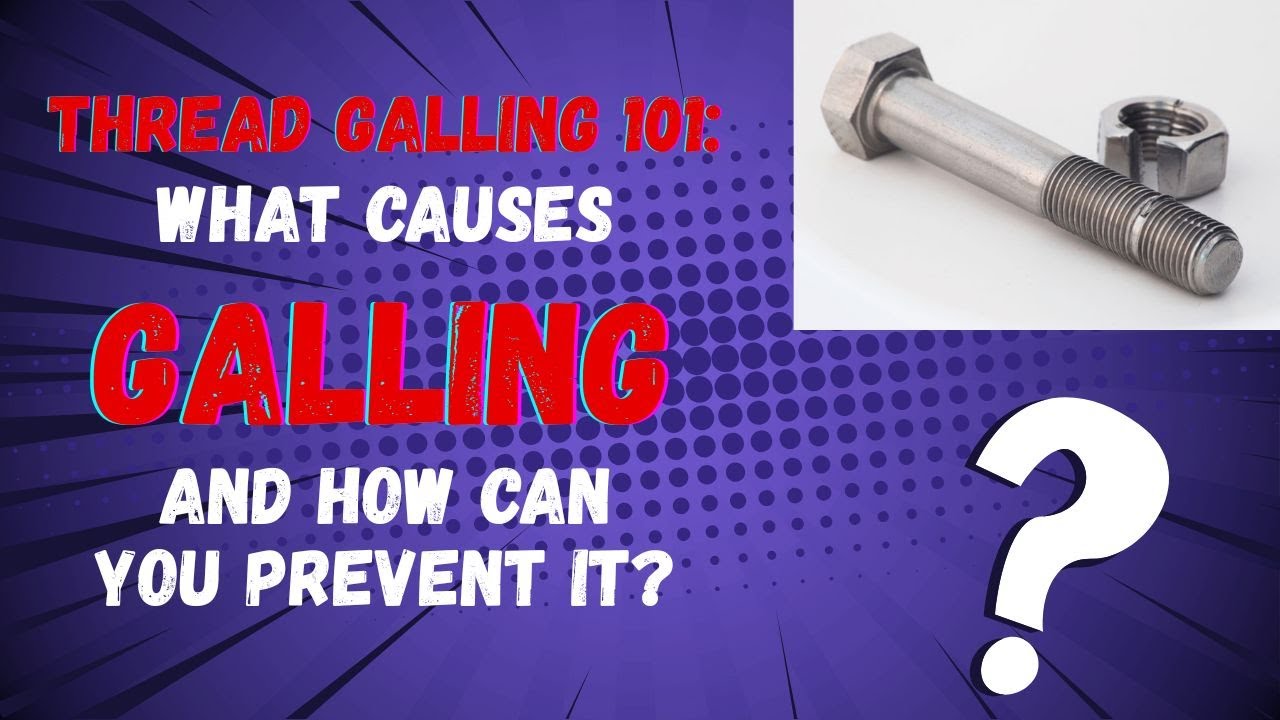 Thread Galling 101: What Causes Galling & How Can You Prevent It?