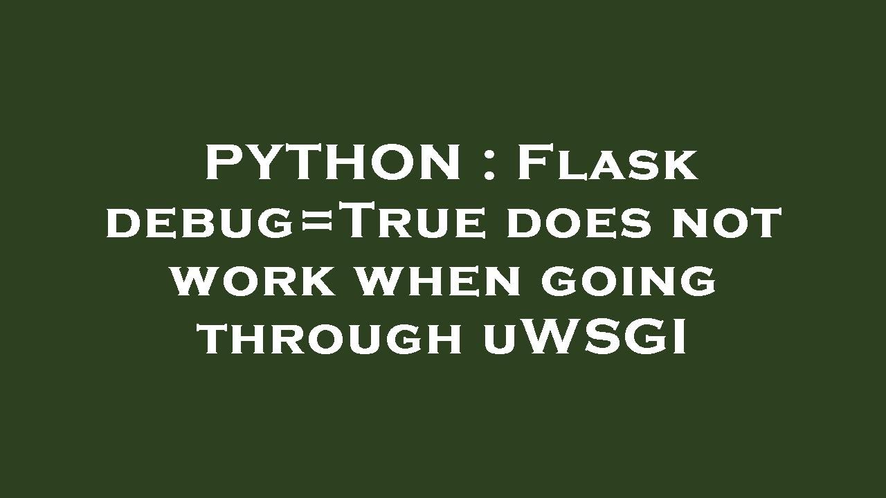 PYTHON : Flask debug=True does not work when going through uWSGI