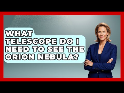 What Telescope Do I Need To See The Orion Nebula? - Astronomy Made Simple