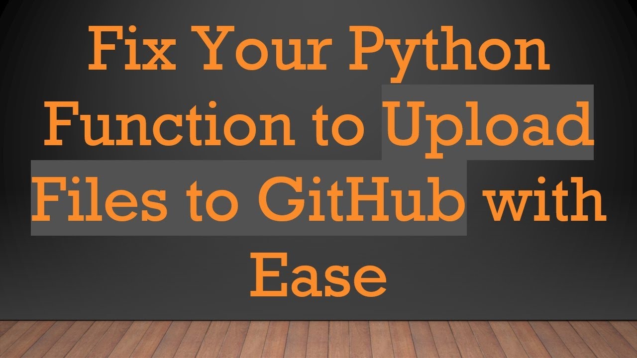 Fix Your Python Function to Upload Files to GitHub with Ease