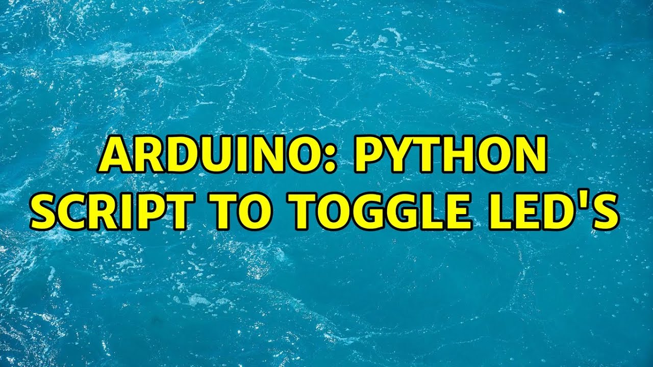 Arduino: Python script to toggle LED's (2 Solutions!!)