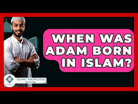 When Was Adam Born In Islam? - Islamic Knowledge Network