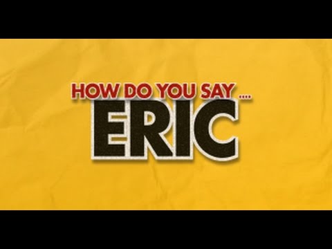 How do you say Eric?