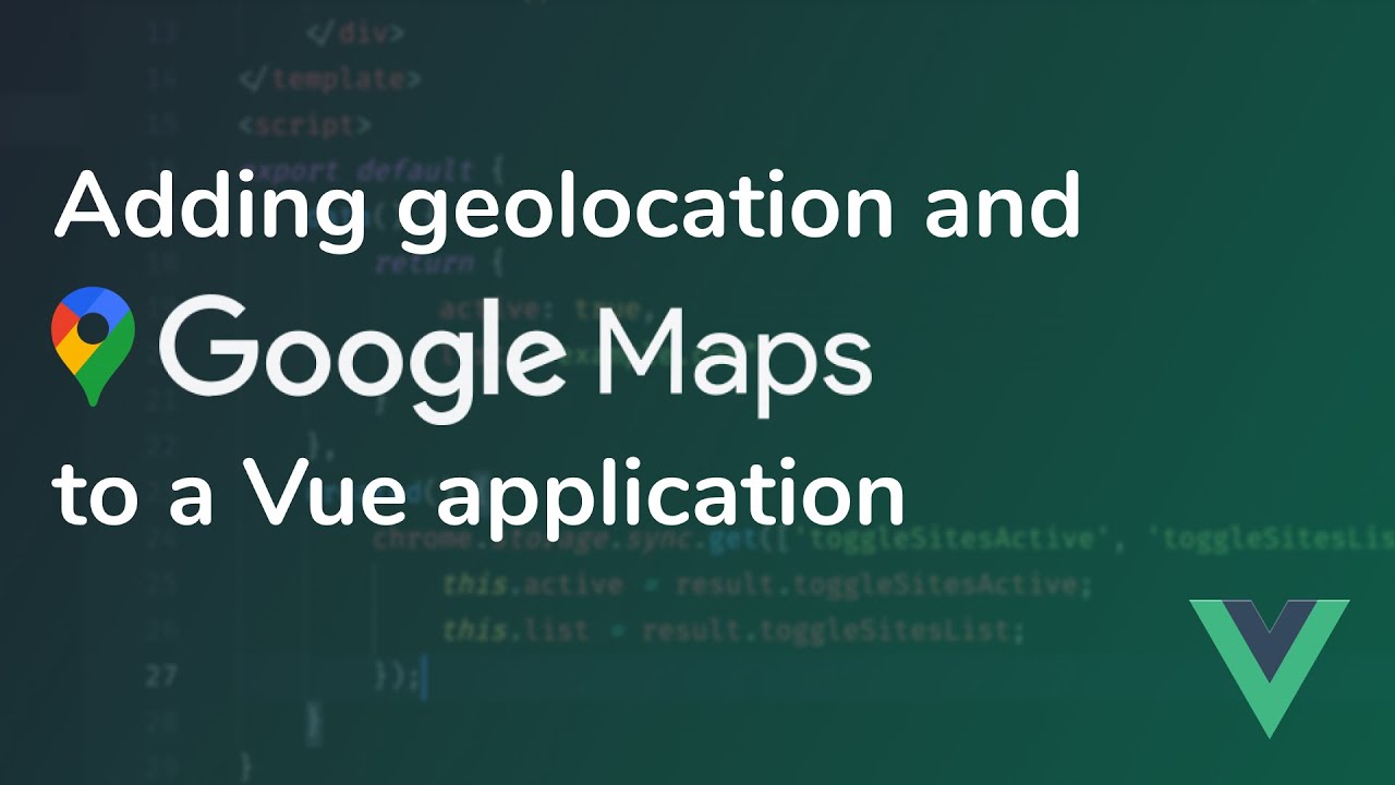 Adding Geolocation and Google Maps to a Vue Application
