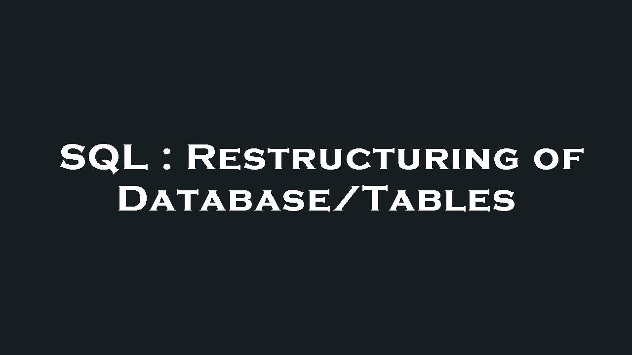 SQL : Restructuring of Database/Tables