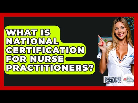 What Is National Certification For Nurse Practitioners? - Nursing Knowledge Exchange