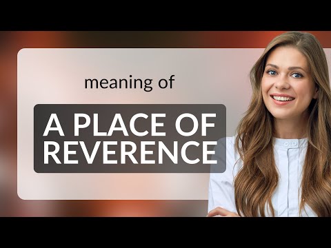 Understanding "A Place of Reverence"