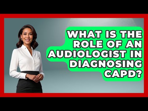What Is The Role Of An Audiologist In Diagnosing CAPD? - The Disease Encyclopedia