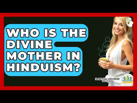 Who Is The Divine Mother In Hinduism? - Spiritual Universe Unlocked