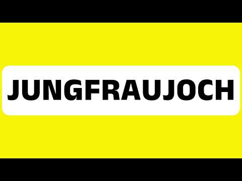 How to Pronounce Jungfraujoch (Mountain pass in the Bernese Alps of Switzerland) Correctly