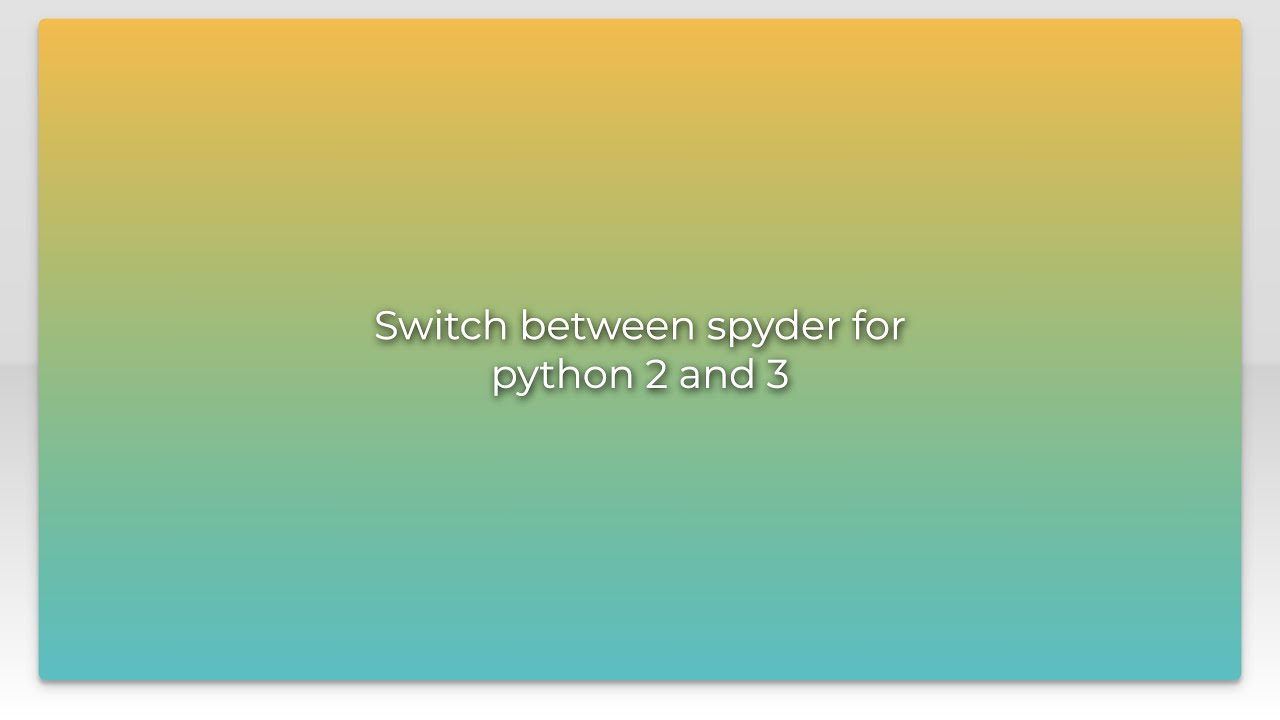 Switch between spyder for python 2 and 3