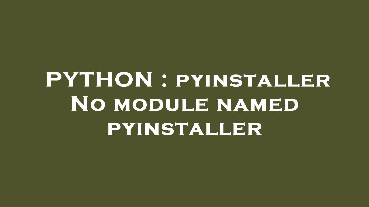 PYTHON : pyinstaller No module named pyinstaller